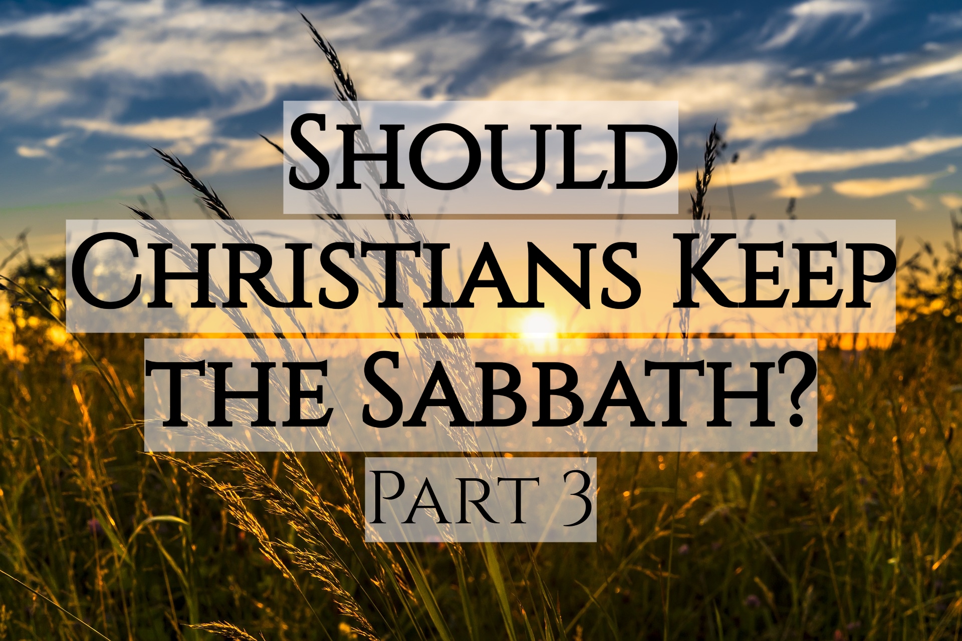 Should Christians Keep the Sabbath? Part 3: Christ – Onward in the Faith